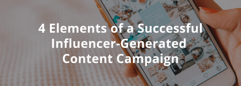 4 Elements of a Successful Influencer-Generated Content Campaign ...